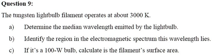SOLVED: Question 9: The tungsten lightbulb filament operates at about ...