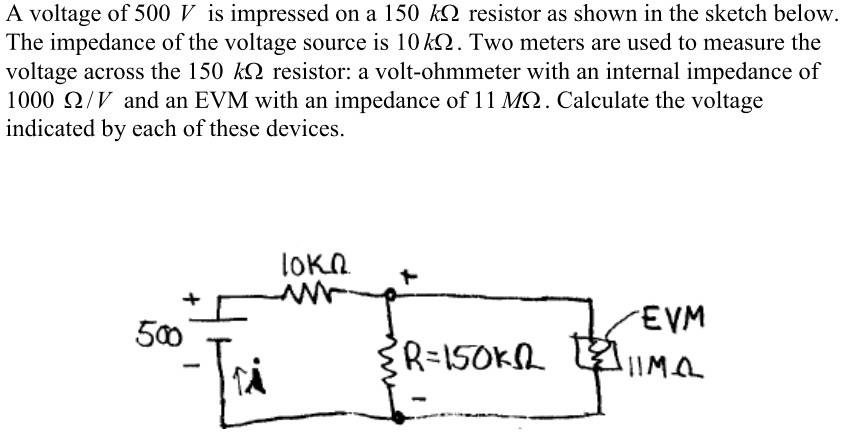 SOLVED: Texts: A voltage of 500 V is impressed on a 150 kΩ resistor as shown in the sketch below ...