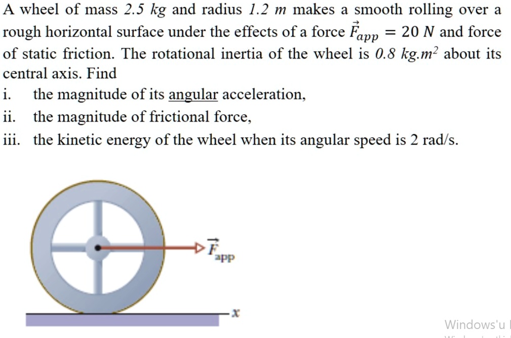 a wheel of mass 25 kg and radius 12 m makes a smooth rolling over a ...