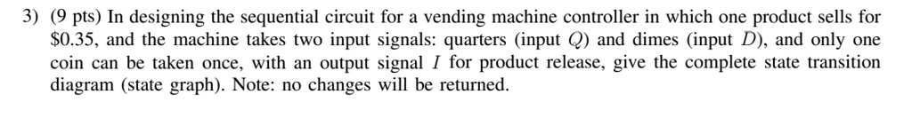 SOLVED: 3) (9 pts) In designing the sequential circuit for a vending ...