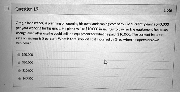 SOLVED: Greg, a landscaper, is planning on opening his own landscaping company. He currently ...