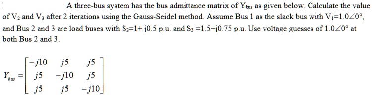 SOLVED: A three-bus system has the bus admittance matrix of Ybus as given below. Calculate the ...