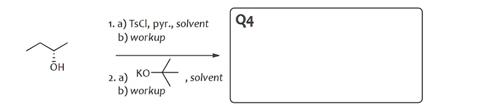 SOLVED: 1. a) TsCl, PYr , solvent b) workup Q4 OH KO- 2. a) b) workup ...