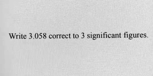 Write 3.058 correct to 3 significant figures.