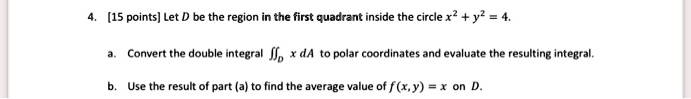 SOLVED: (15 points] Let D be the region the first quadrant inside the circle x2 + y2 + Convert ...