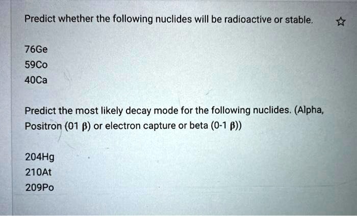 SOLVED:Predict whether the following nuclides will be radioactive or stable 76Ge 59C0 40Ca ...