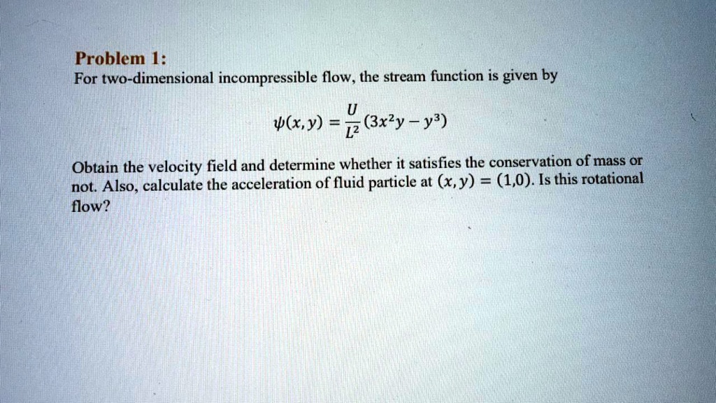 Problem 1: For two-dimensional incompressible flow, the stream function is given by ψ(x, y) = (U ...
