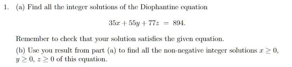 SOLVED: 1. (a) Find all the integer solutions of the Diophantine equation 35+55y+77z = 894 ...