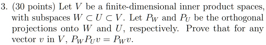 SOLVED:3 (30 points) Let V be a finite-dimensional inner product spaces_ with subspaces W â‚¬ U ...