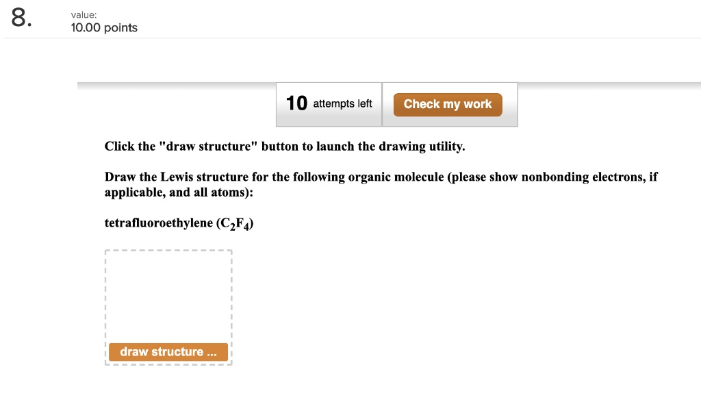 SOLVED: 8. value: 10.00 points 10 attempts left Check my work Click the "draw structure" button ...