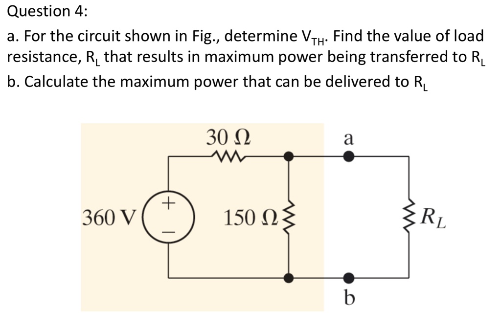SOLVED: Question 4: a. For the circuit shown in Fig., determine V.H: Find the value of load ...