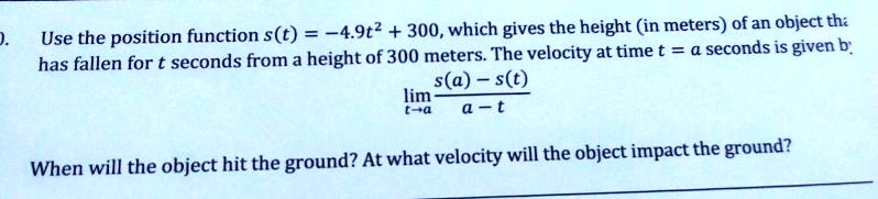 Use the position function s(t) = -4.9t^2 + 300, which gives the height (in meters) of an object ...