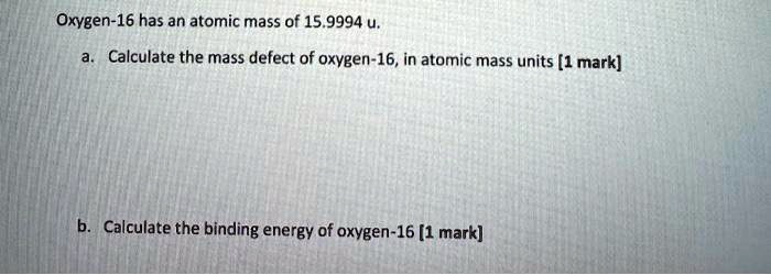 SOLVED: Oxygen-16 has an atomic mass of 15.9994 u. Calculate the mass ...