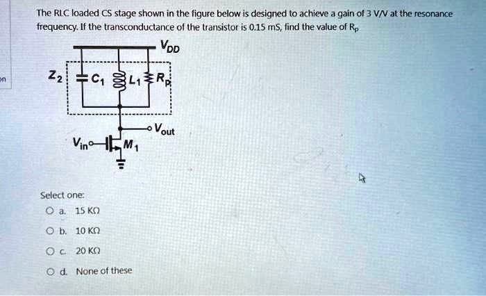 The RLC loaded CS stage shown in the figure below is designed to ...