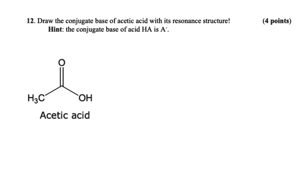 SOLVED: 12. Draw the conjugate base of acetic acid with its resonance ...