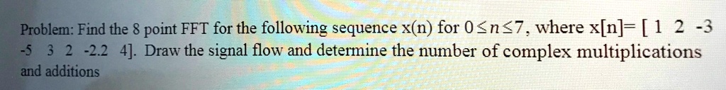 SOLVED: Problem: Find the 8-point FFT for the following sequence x(n) for 0 â‰¤ n â‰¤ 7, where x ...