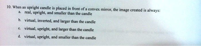 SOLVED: 1O. When an upright candle is placed in front of a convex mirror; the image created is ...