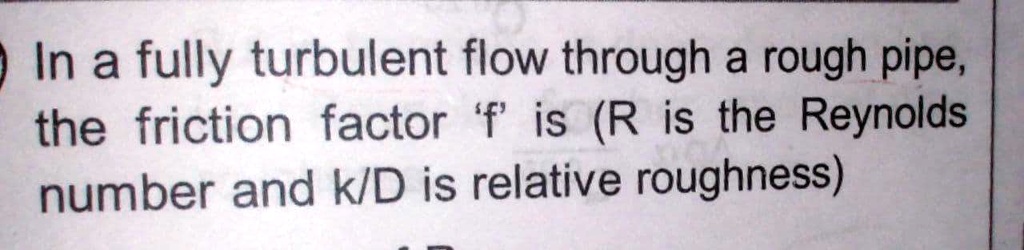 SOLVED: In a fully turbulent flow through a rough pipe, the friction ...