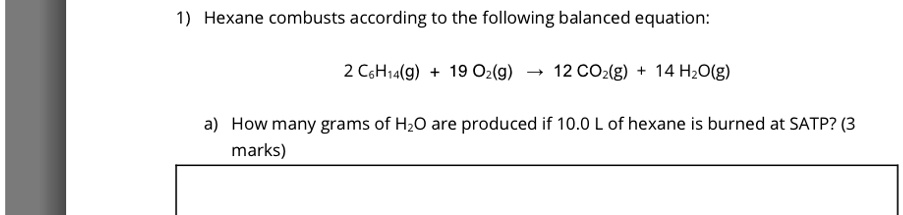 1) Hexane combusts according to the following balanced equation: 2 ...