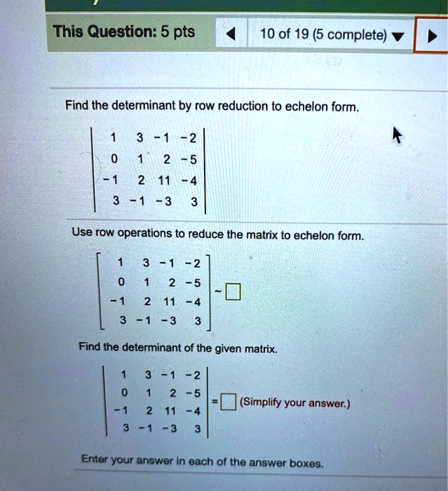 This Question 5 Pts 10 Of 19 5 Complete Find The Determinant By Row Reduction To Echelon Form