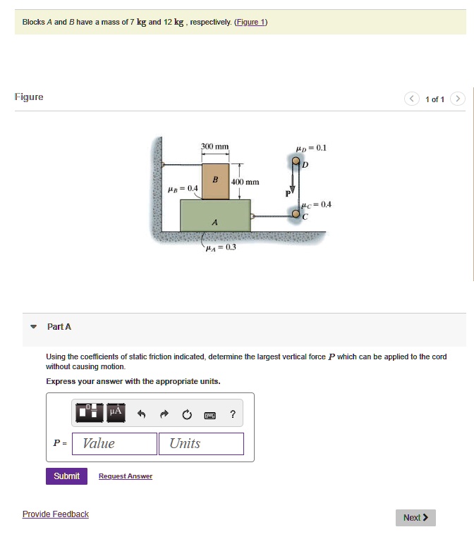 SOLVED: Blocks A and B have a mass of 7 kg and 12 kg, respectively. (Figure 1) Figure 1 of 1: ...