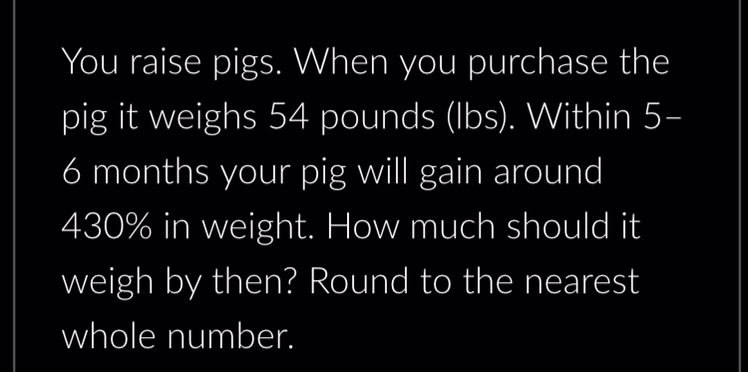 You raise pigs. When you purchase the pig it weighs 54 pounds (lbs ...