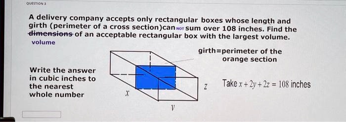 QUESTION 3 A delivery company accepts only rectangular boxes whose length and girth (perimeter ...