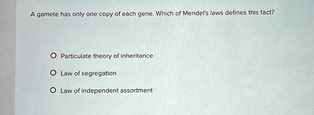 SOLVED: A gamete has only one copy of each gene. Which of Mendel's laws ...