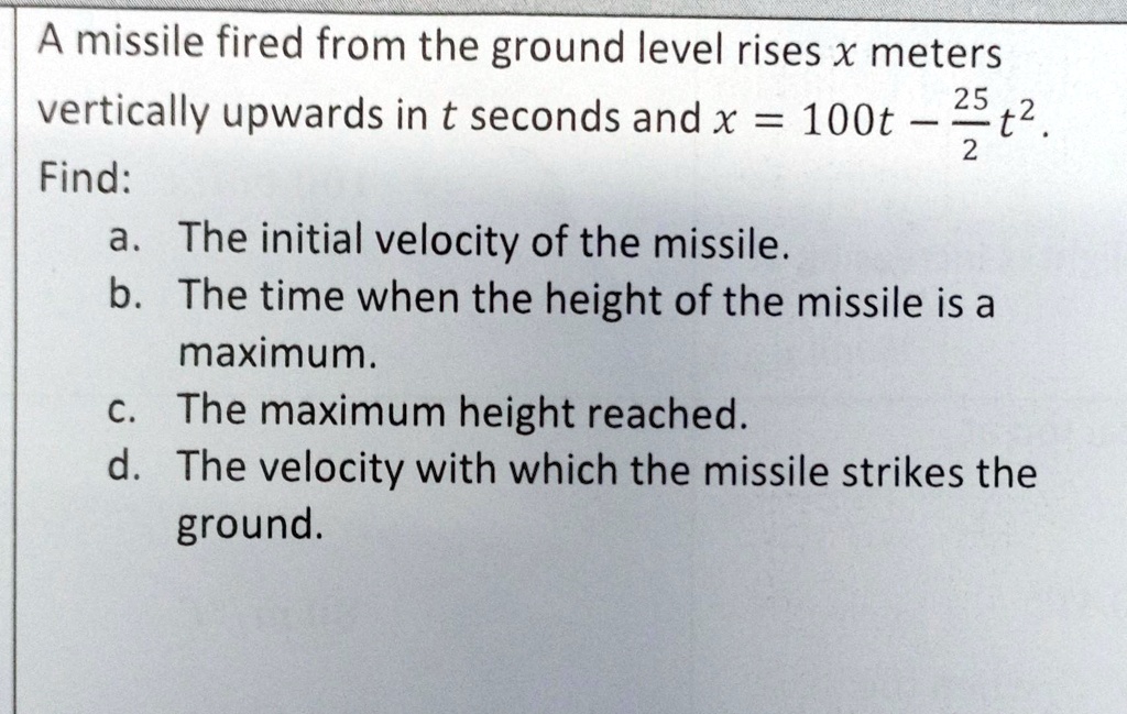 SOLVED: A missile fired from the ground level rises X meters vertically ...