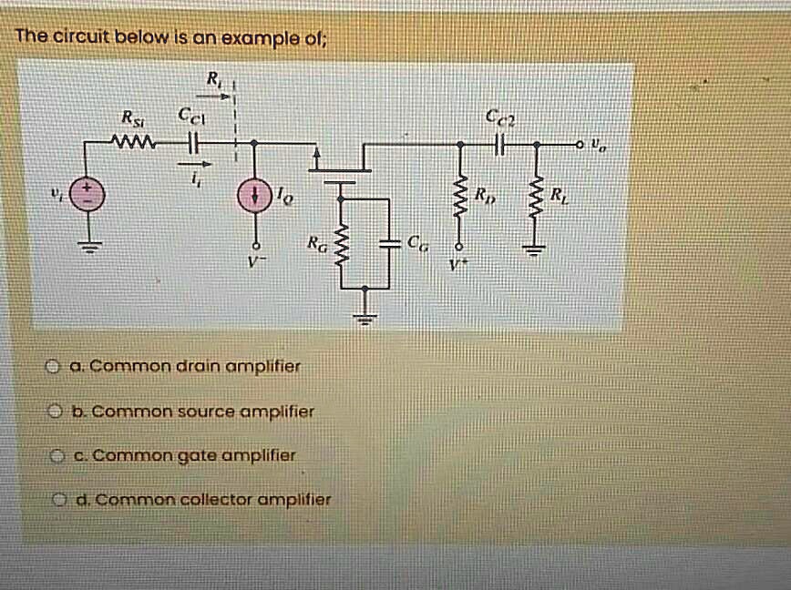 The circuit below is an example of; a. Common drain amplifier b. Common ...