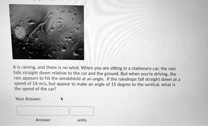 It is raining, and there is no wind. When you are sitting in a ...