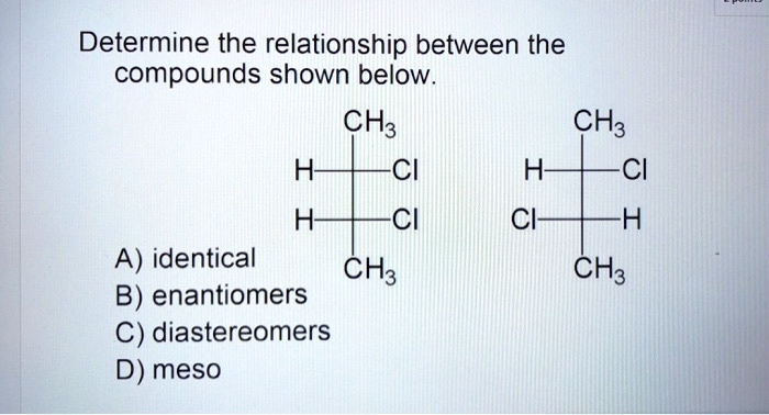SOLVED:Determine the relationship between the compounds shown below_ CH3 CH3 H Cl H Cl H Cl Cl H ...
