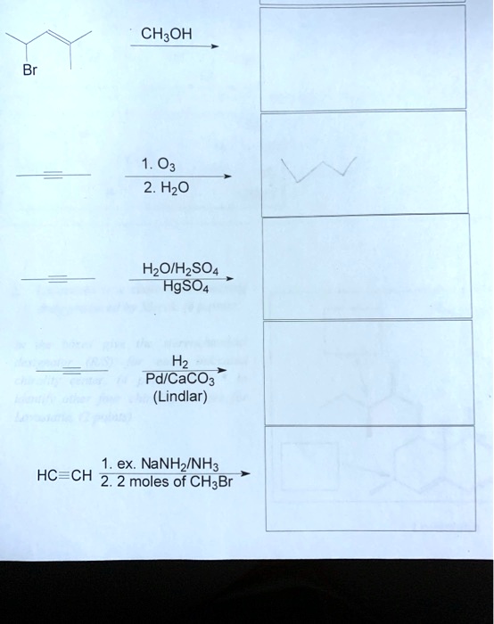 SOLVED: CH3OH O3 + H2O H2SO4 + HgSO4 H2 Pd/CaCO3 (Lindlar) ex: NaNH2 ...