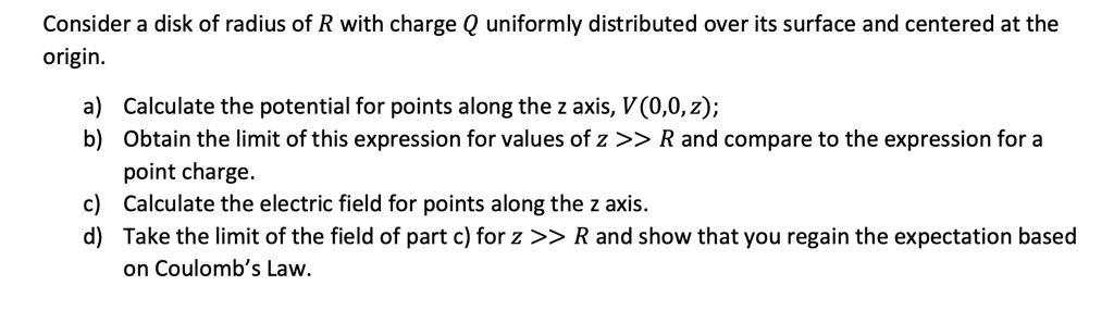 consider a disk of radius of r with charge q uniformly distributed over its surface and centered ...