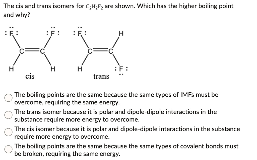 SOLVED: The cis and trans isomers for C2H2F2 are shown. Which has the ...