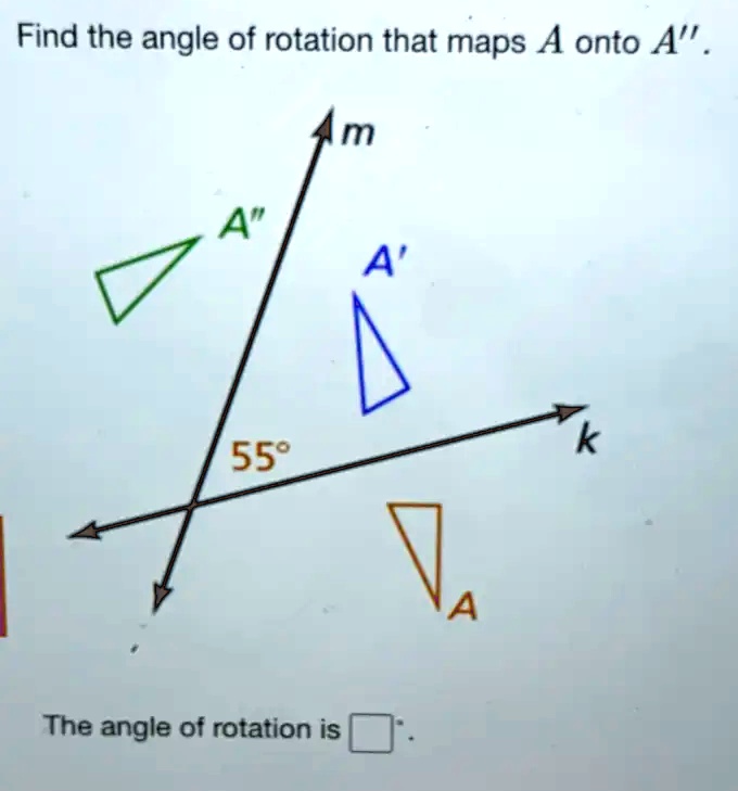 Find the angle of rotation that maps A onto A" m A" A' 559 The angle of ...