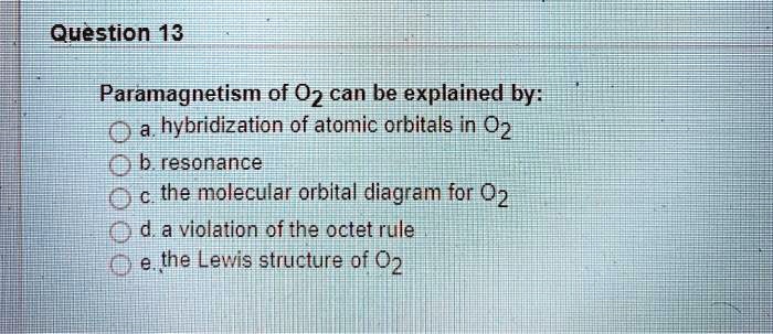 SOLVED: Paramagnetism of O2 can be explained by: a) hybridization of ...