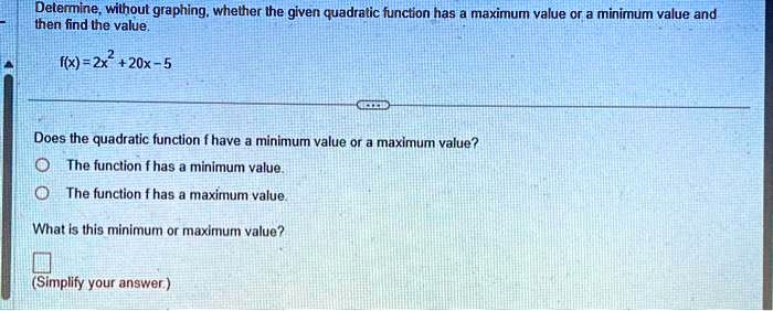 Determine, without graphing, whether the given quadratic function has a maximum value or a ...