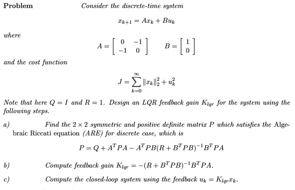 Solved Consider The Discrete Time System Xk 1 Axk Buk Where B 1 4 And The Cost Function J