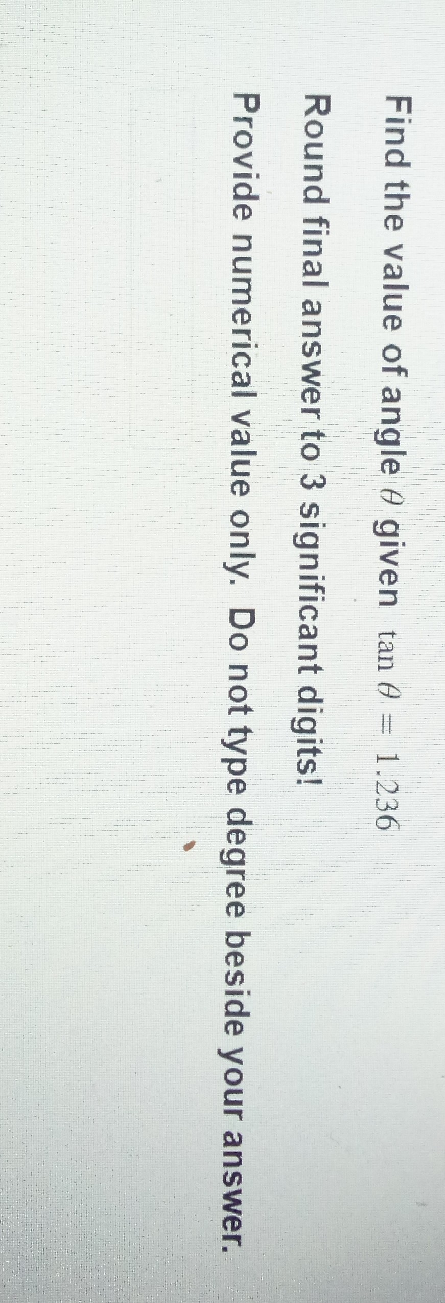 SOLVED: Find the value of angle θ given tanθ=1.236 Round final answer to 3 significant digits ...