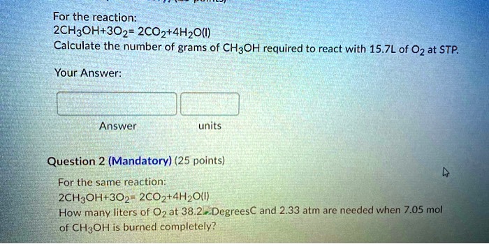 SOLVED: For the reaction: 2CH3OH + 3O2 = 2CO2 + 4H2O, calculate the number of grams of CH3OH ...