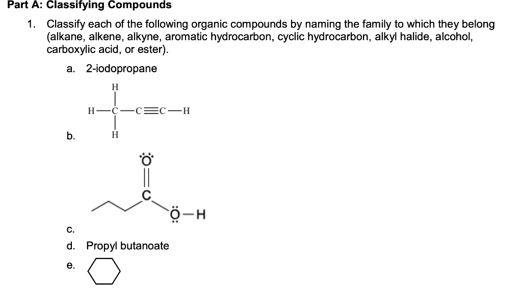 SOLVED: Part A: Classifying Compounds Classify each of the following organic compounds by naming ...