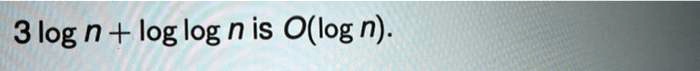 SOLVED: 3 log n + log log n is O(log n):
