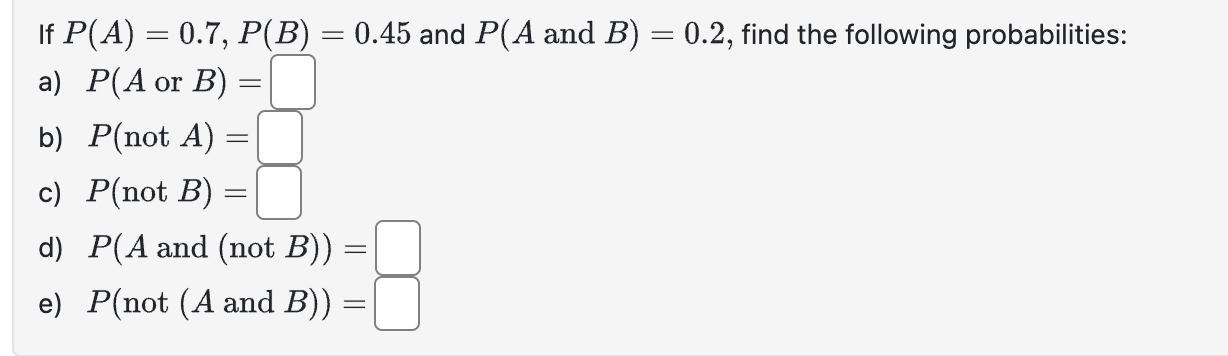 SOLVED: If P(A)=0.7, P(B)=0.45 and P(A and B)=0.2, find the following ...