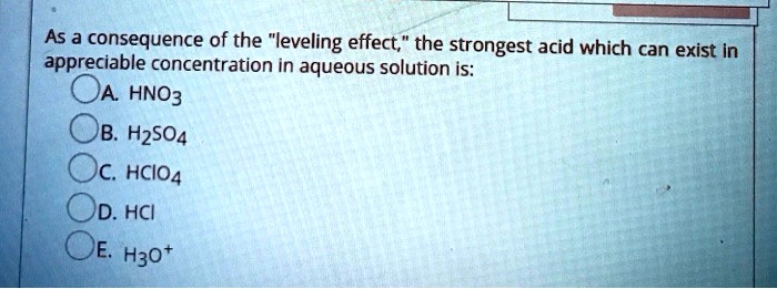 SOLVED: As a consequence of the "leveling effect " the strongest acid ...