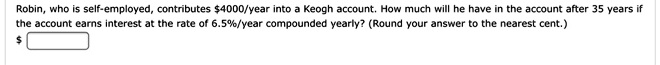 SOLVED: Robin, who is self-employed, contributes 4000/year into a Keogh ...