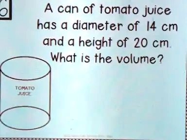 SOLVED: A can of tomato juice has @ diameter of 14 cm and a height of ...