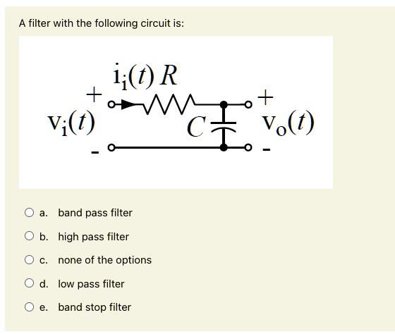 SOLVED: A filter with the following circuit is: i;(t) R + Vilt) CE v() band pass filter high ...