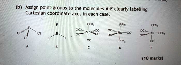 SOLVED: (b) Assign point groups to the molecules A-E, clearly labeling ...