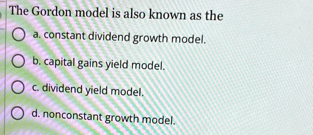 SOLVED: The Gordon model is also known as the a. constant dividend ...